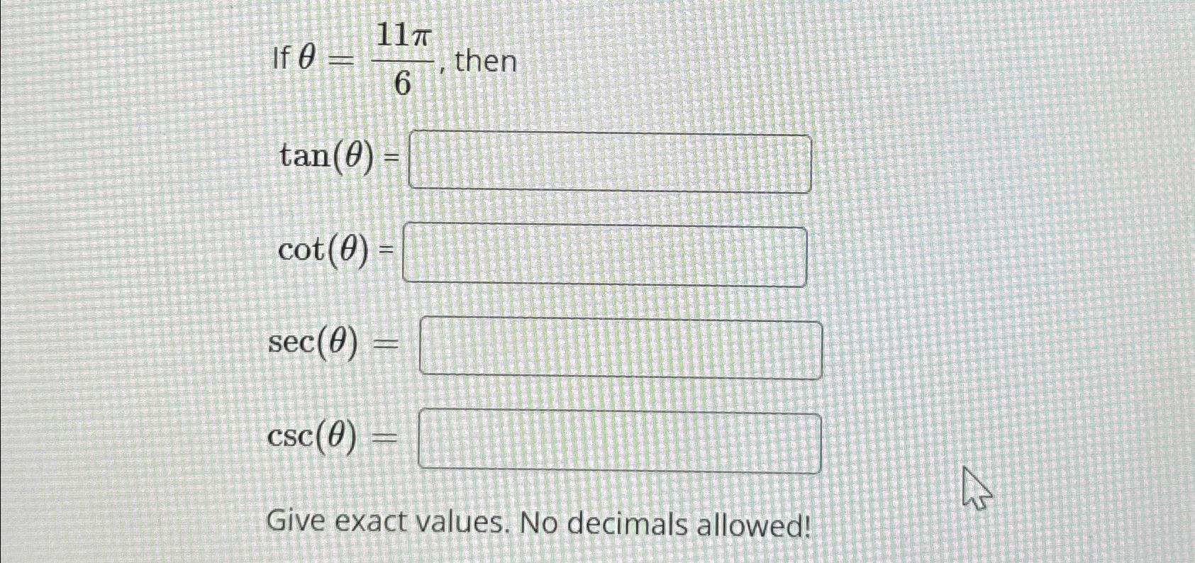 Solved If θ=11π6, ﻿thentan(θ)=cot(θ)=sec(θ)=csc(θ)=Give | Chegg.com