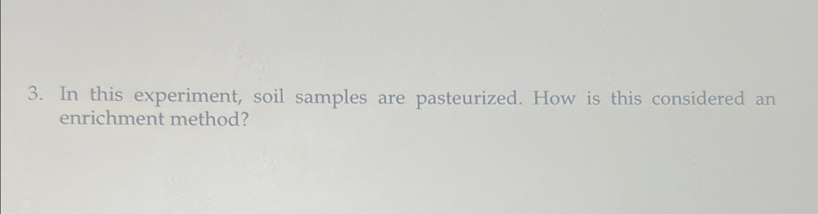 Solved In this experiment, soil samples are pasteurized. How | Chegg.com