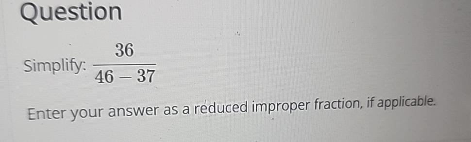 Solved QuestionSimplify: 3646-37Enter your answer as a | Chegg.com