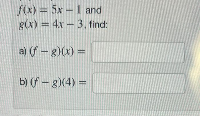 Solved f(x)=5x−1 and g(x)=4x−3, find: a) (f−g)(x)= b) | Chegg.com