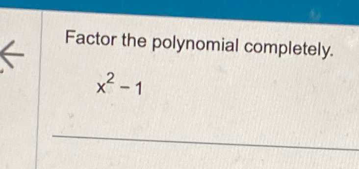Solved Factor the polynomial completely.x2-1 | Chegg.com