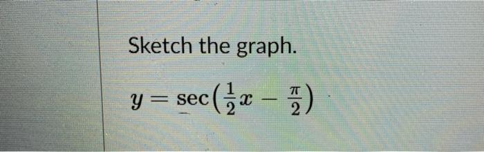 Solved Sketch the graph. y = sec sec(3x - ) | Chegg.com