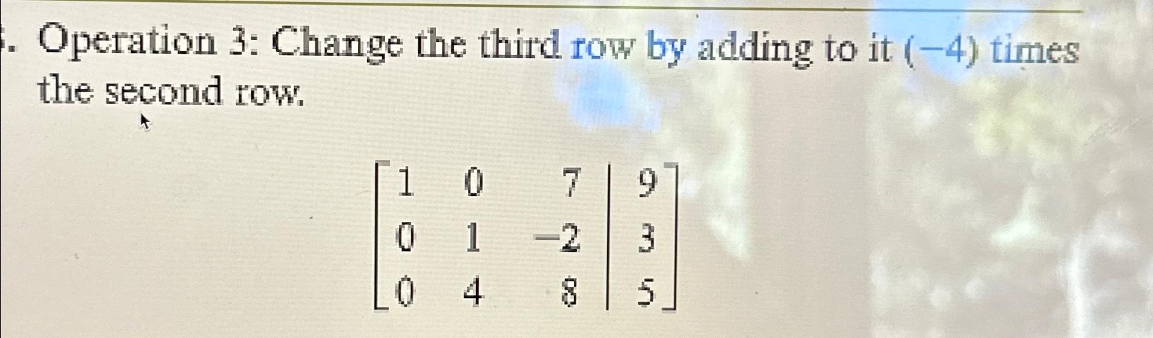 Solved Operation 3: Change the third row by adding to it | Chegg.com
