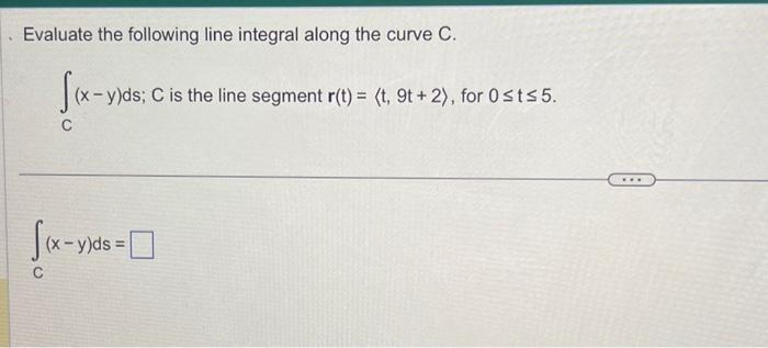 Solved Evaluate the following line integral along the curve | Chegg.com