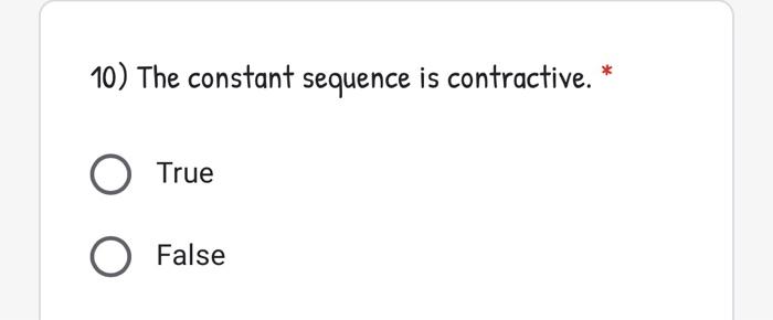Solved 10) The constant sequence is contractive. True O | Chegg.com