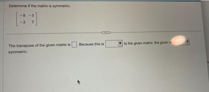 Solved Determine if the matrix is symmetric. [−8−3−37] The | Chegg.com