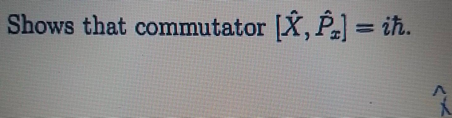Solved Shows that commutator [X, P.] = iħ. | Chegg.com