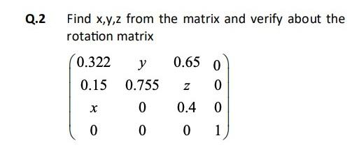 Solved Q.2 Find x,y,z from the matrix and verify about the | Chegg.com