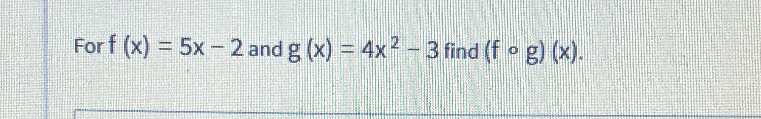Solved For f(x)=5x-2 ﻿and g(x)=4x2-3 ﻿find (fog)(x) | Chegg.com