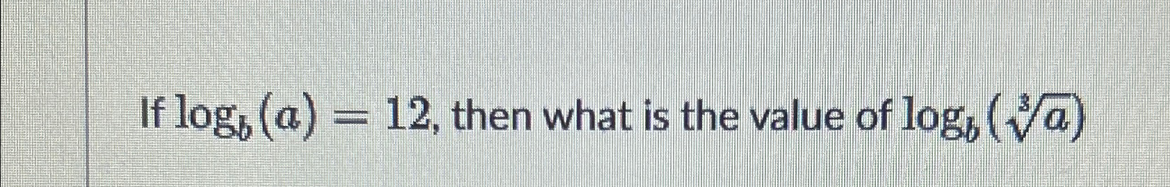 Solved If logb(a)=12, ﻿then what is the value of logb(a3) | Chegg.com