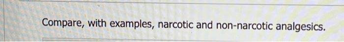 Solved Compare, with examples, narcotic and non-narcotic | Chegg.com