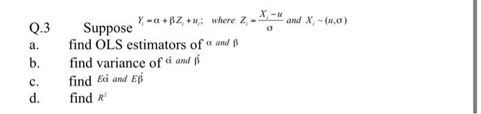 Solved Q.3 Suppose Yi=α+βZi+ui; where Zi=σXi−u and Xi∼(u,σ) | Chegg.com