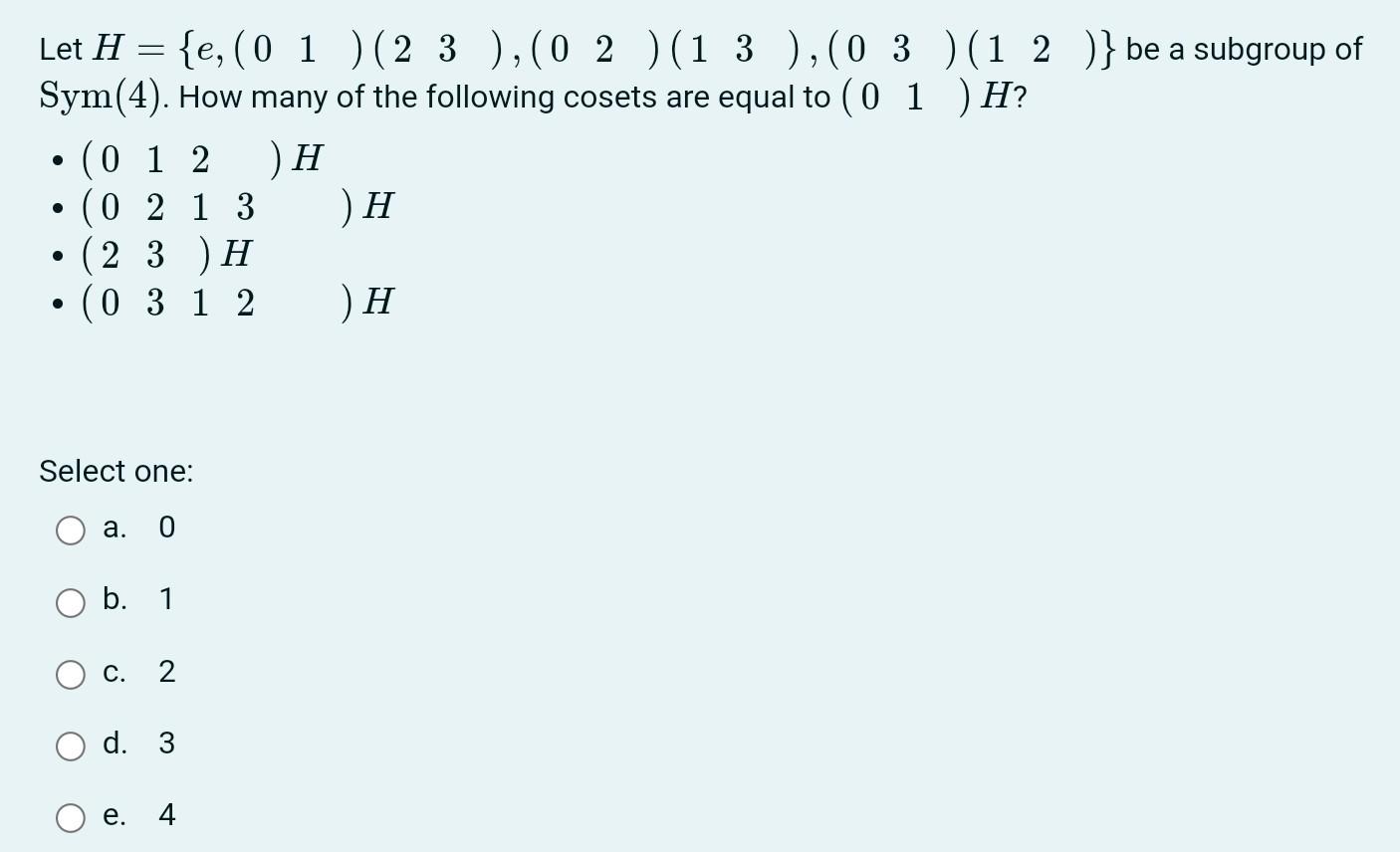 Solved Let H={e,(01)(23),(02)(13),(03)(12)} be a subgroup of | Chegg.com