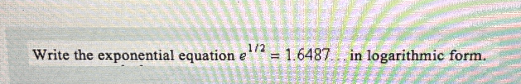 Solved Write the exponential equation e12=1.6487dots in | Chegg.com