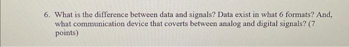 Solved 6. What is the difference between data and signals? | Chegg.com