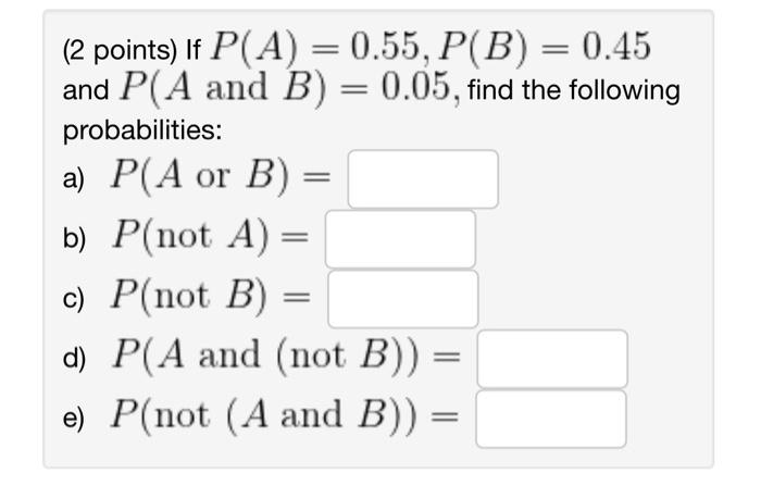 Solved (2 points) If P(A)=0.55,P(B)=0.45 and P(A and | Chegg.com