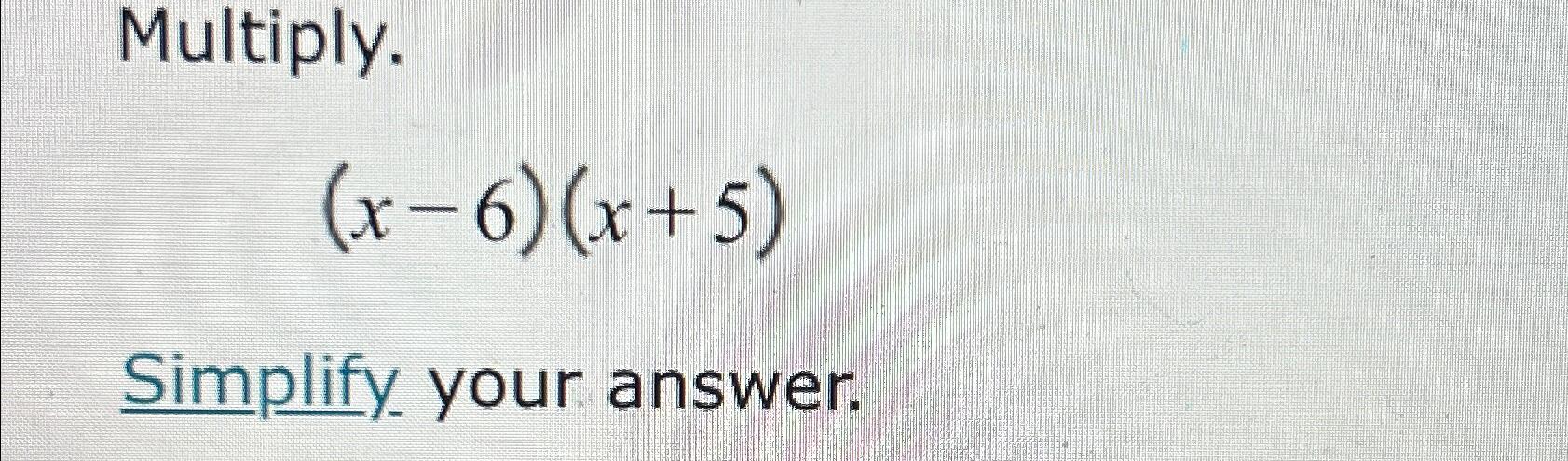 Solved Multiply.(x-6)(x+5)Simplify your answer. | Chegg.com