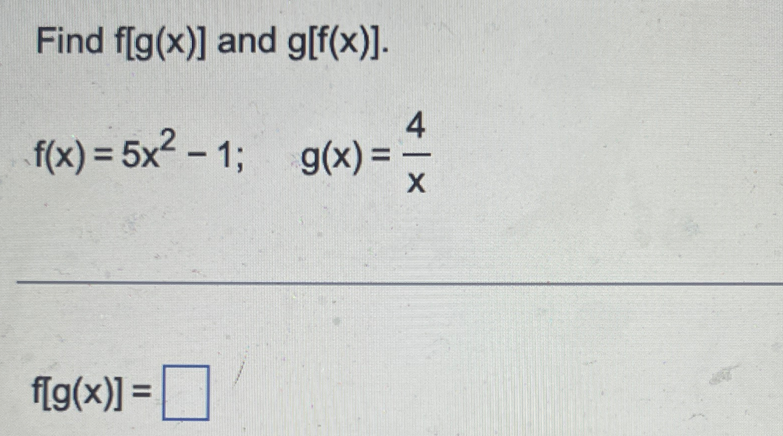 Solved Find f[g(x)] ﻿and g[f(x)].f(x)=5x2-1;,g(x)=4xf[g(x)]= | Chegg.com