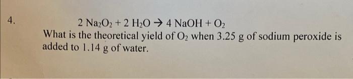 Solved 4. 2 Na2O2 + 2 H2O → 4 NaOH + O2 What is the | Chegg.com