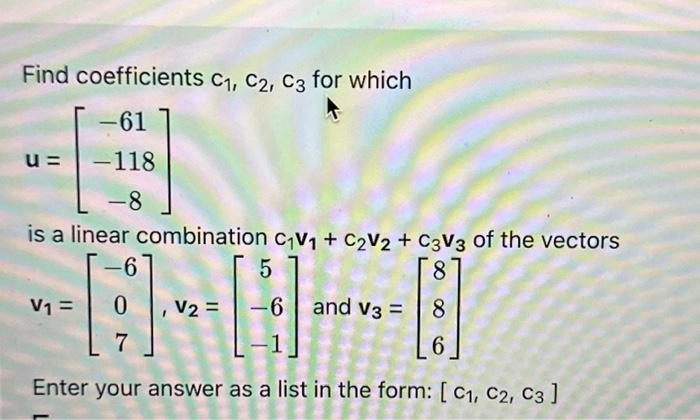 Solved Find coefficients c1,c2,c3 for which u=⎣⎡−61−118−8⎦⎤ | Chegg.com