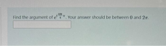 Solved Find the argument of ei6628π. Your answer should be | Chegg.com