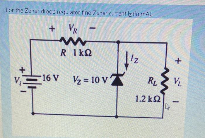 Solved For the Zener diode regulator find Zener current Iz | Chegg.com