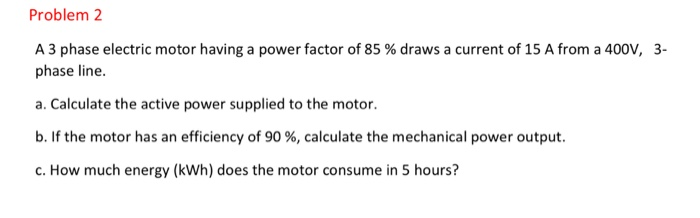 Solved Problem 2 A 3 phase electric motor having a power | Chegg.com