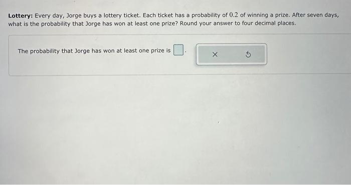 Solved Lottery: Every day, Jorge buys a lottery ticket. Each | Chegg.com