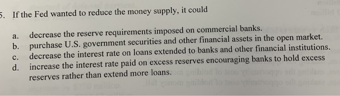 Solved 5. If the Fed wanted to reduce the money supply, it | Chegg.com