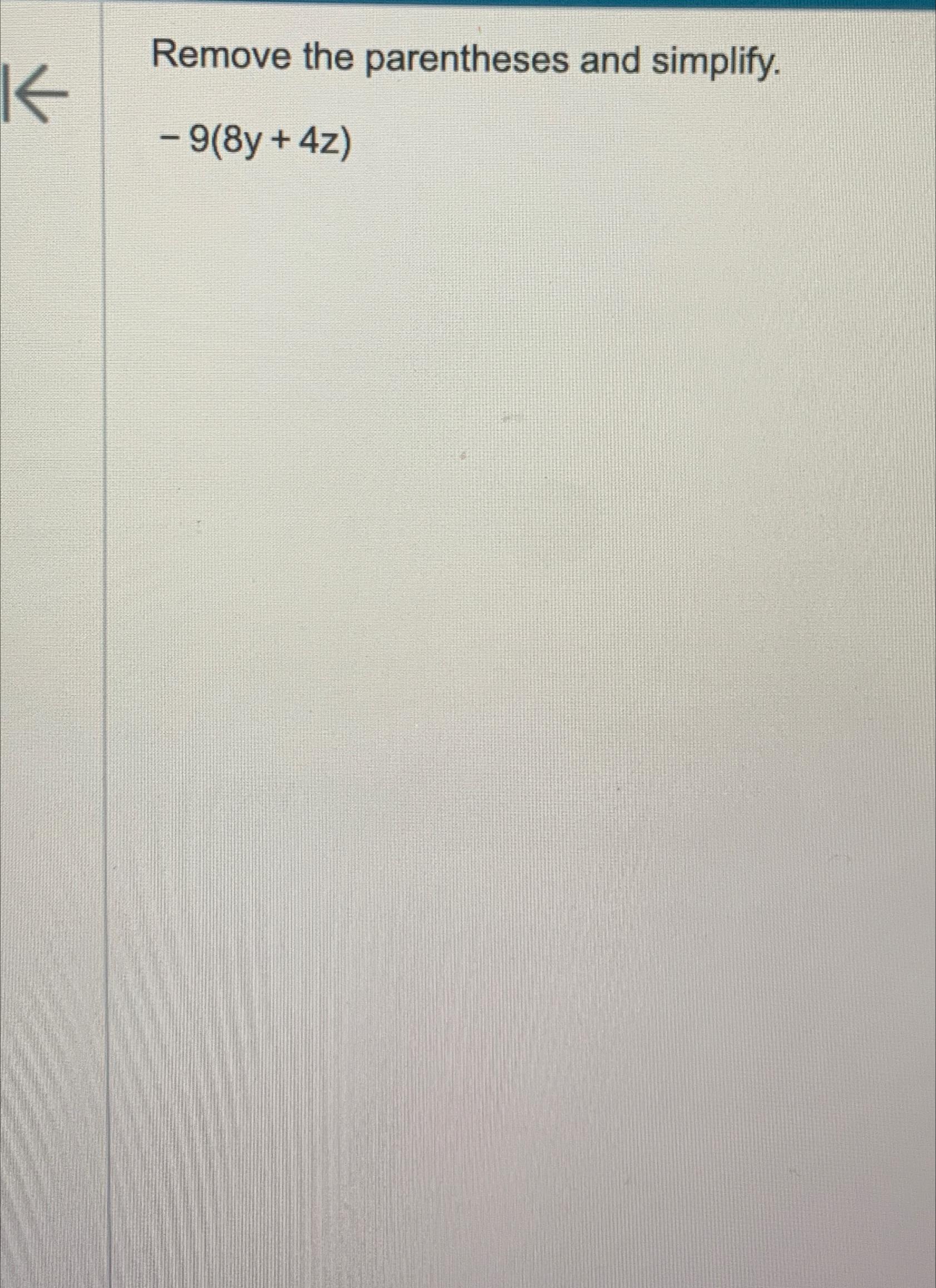 Solved Remove the parentheses and simplify.-9(8y+4z) | Chegg.com