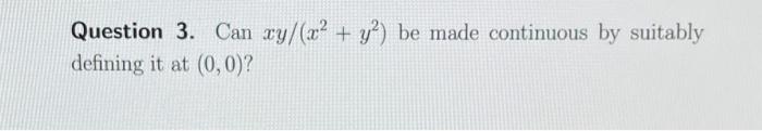 Solved Question 3. Can xy/(x2+y2) be made continuous by | Chegg.com