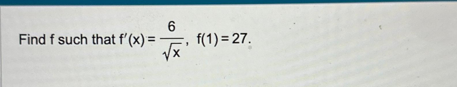 Solved Find f ﻿such that f'(x)=6x2,f(1)=27 | Chegg.com