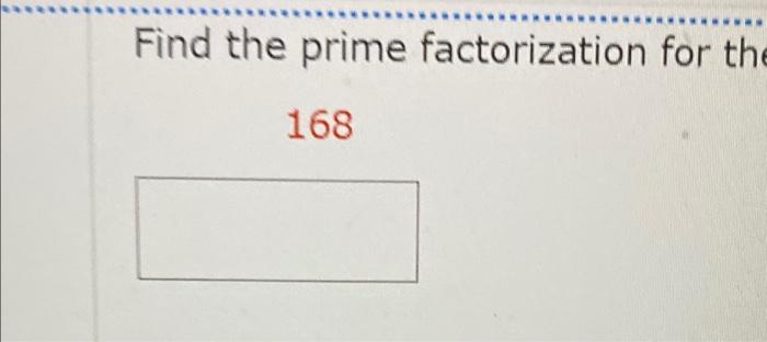 Solved Find the prime factorization for the 168 Write the | Chegg.com