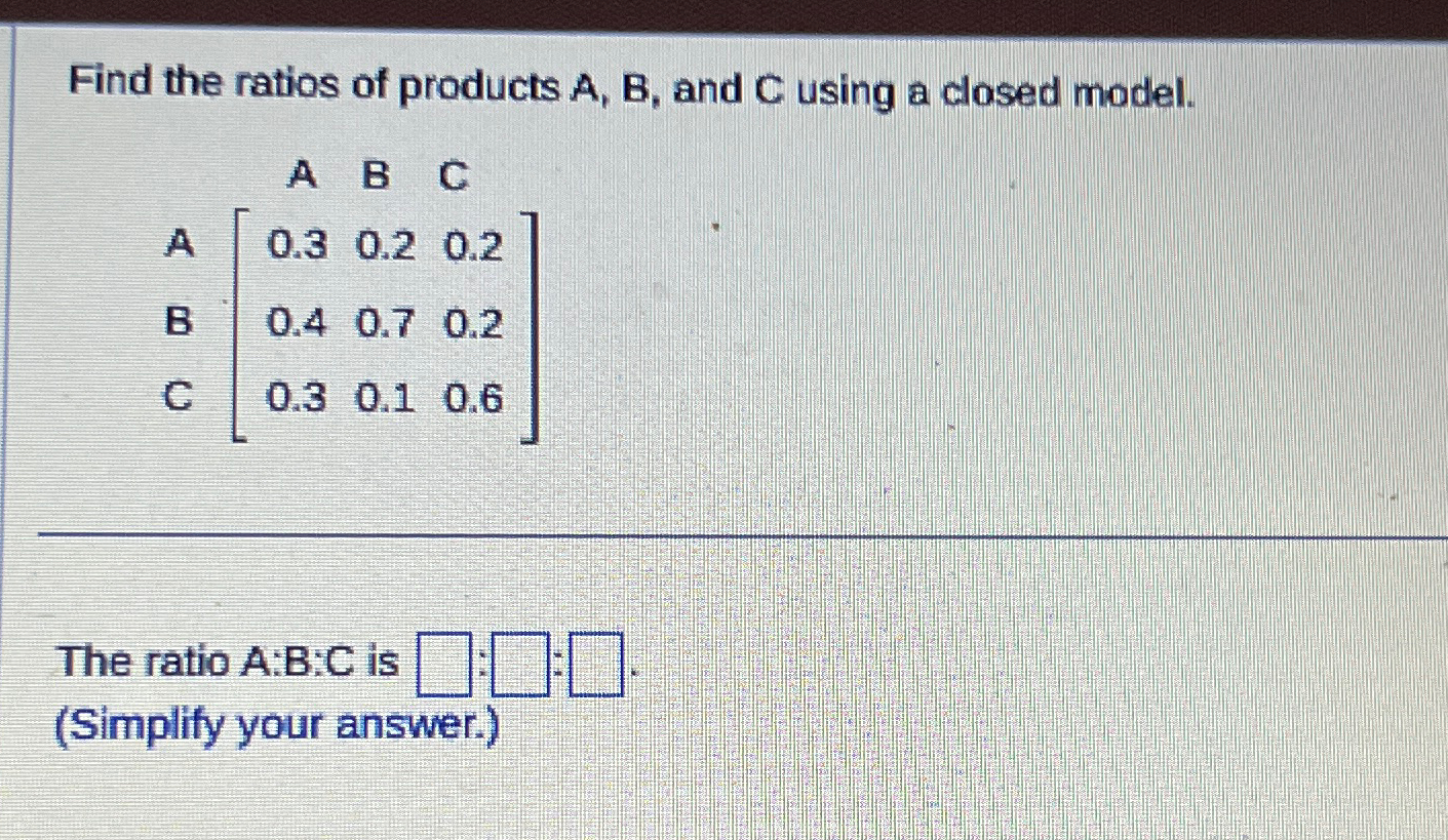 Solved Find the ratios of products A, ﻿B, ﻿and C using a | Chegg.com