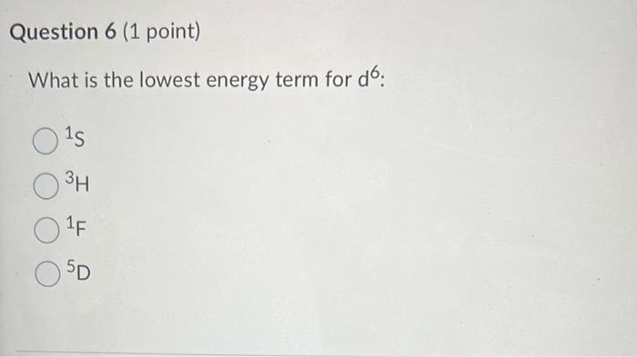 Solved What is the lowest energy term for d6 : 1 S 3H 1 F 5D | Chegg.com