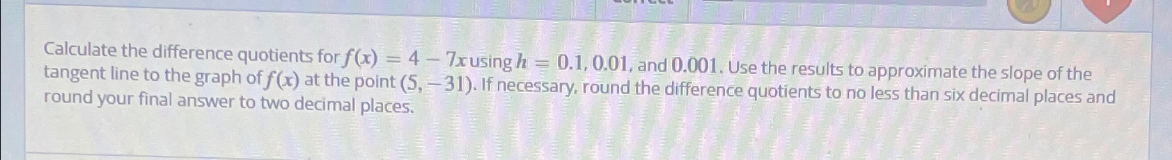 Solved Calculate the difference quotients for f(x)=4-7x | Chegg.com