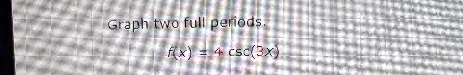 Solved Graph two full periods.f(x)=4csc(3x) | Chegg.com