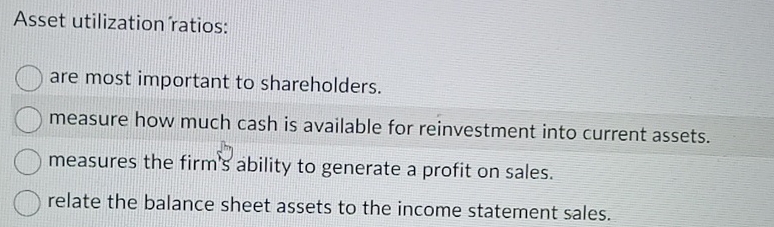 Solved Asset utilization ratios:are most important to | Chegg.com