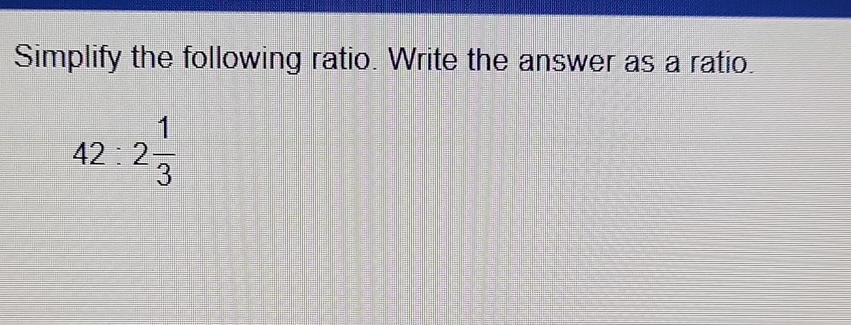 Solved Simplify the following ratio. Write the answer as a | Chegg.com