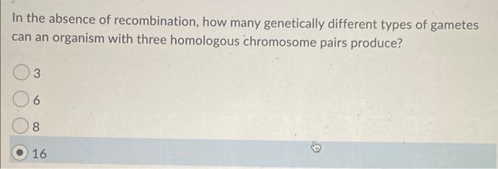 Solved In the absence of recombination, how many genetically | Chegg.com Solved In the absence of recombination, how many genetically | Chegg.com
