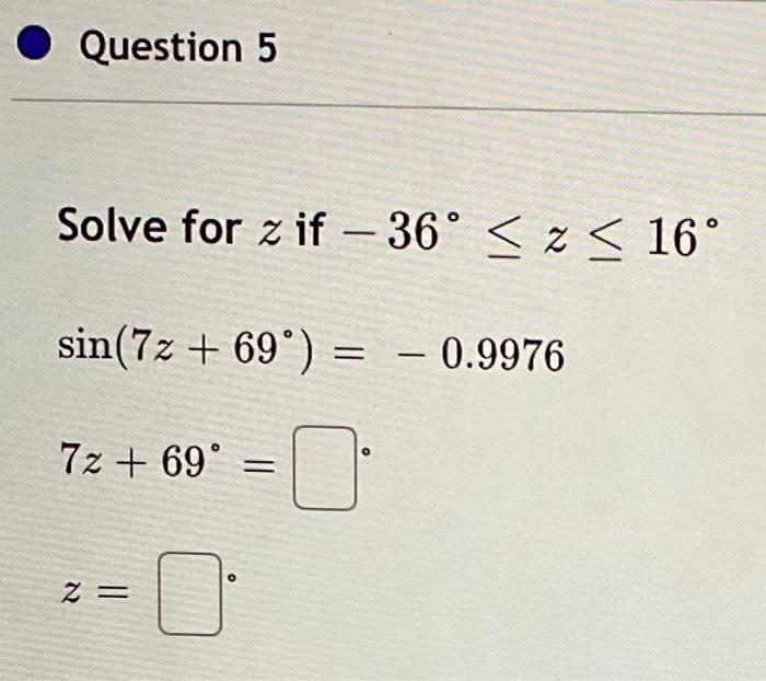 Solved Question 5 Solve for z if −36∘≤z sin(7z+69∘)=−0.9976 | Chegg.com