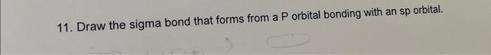 Solved 11. Draw the sigma bond that forms from a P orbital | Chegg.com