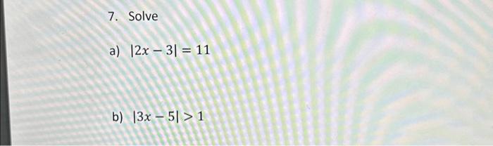 Solved 7. Solve a) ∣2x−3∣=11 b) ∣3x−5∣>1 | Chegg.com