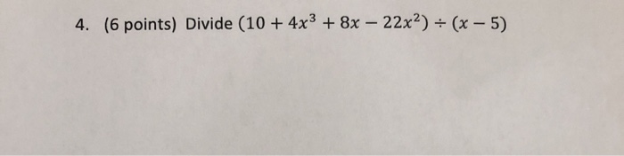 Solved 4. (6 points) Divide (10 + 4x3 + 8x – 22x2) = (x – 5) | Chegg.com