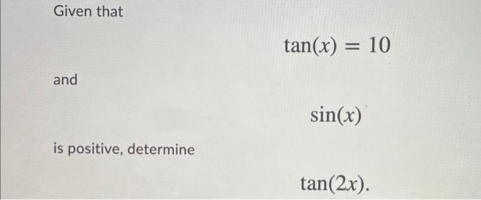 Solved Given that tan(x) = 10 = and sin(x) is positive, | Chegg.com