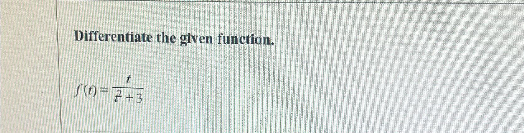 Solved Differentiate the given function.f(t)=tt2+3 | Chegg.com