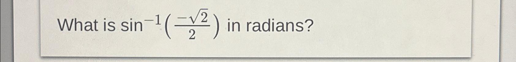 Solved What is sin-1(-222) ﻿in radians? | Chegg.com