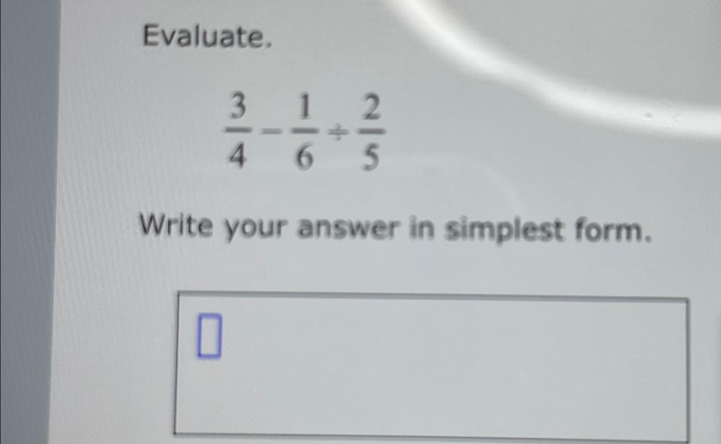 Solved Evaluate.34-16÷25Write your answer in simplest form. | Chegg.com
