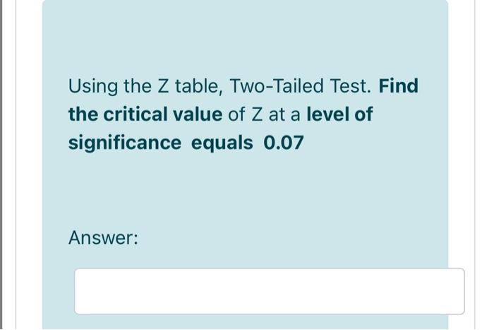 Solved Using the Z table, Two-Tailed Test. Find the critical | Chegg.com