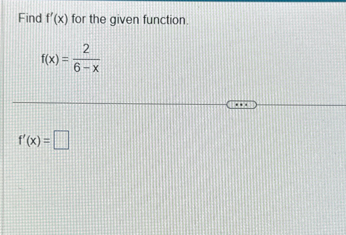 Solved Find f'(x) ﻿for the given function.f(x)=26-xf'(x)= | Chegg.com